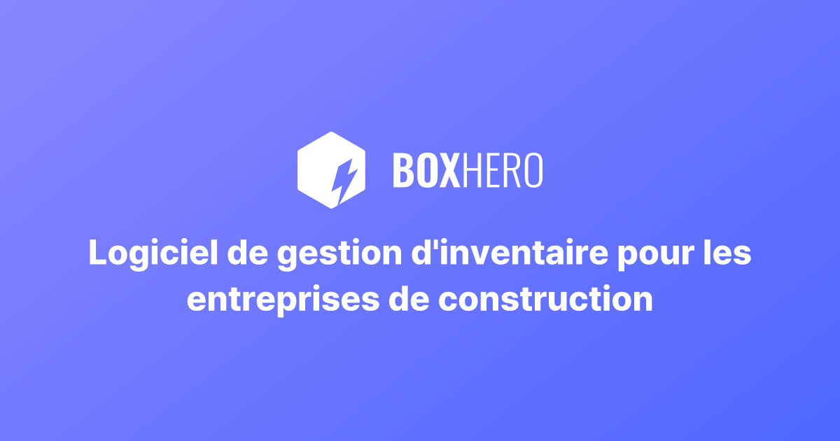 Logiciel de gestion d'inventaire pour les entreprises de construction ...